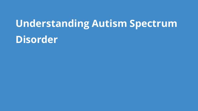 Understanding Autism Spectrum Disorder